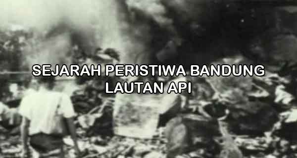 Sejarah Peristiwa Bandung Lautan Api | Makalah Kondang