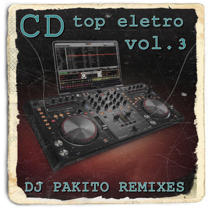DJ PAKITO JUSSIAPE -BAHIA \ SP- PRAIA GRANDE : CD TOP ELETRO VOL.4-DJ ...