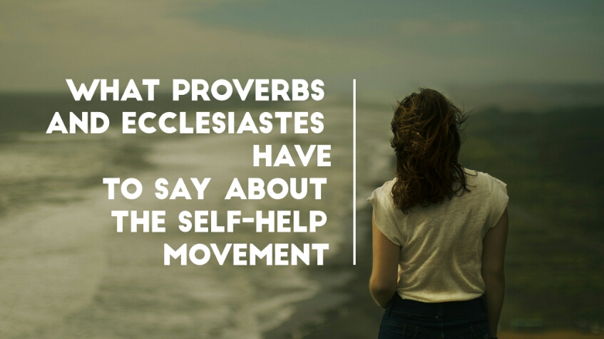 What Proverbs and Ecclesiastes Have To Say About The Self Help Movement