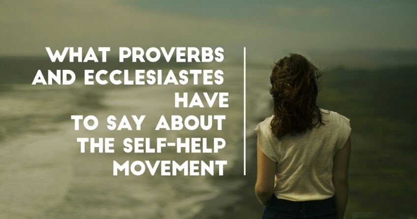 What Proverbs and Ecclesiastes Have To Say About The Self Help Movement