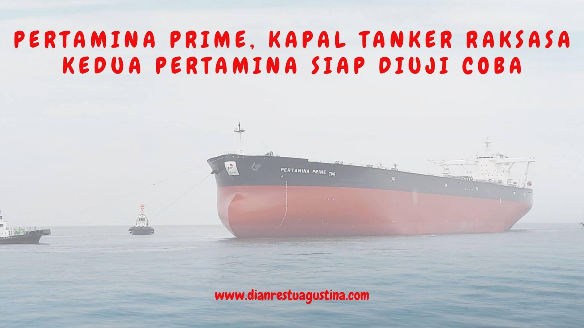 Pertamina Prime, Kapal Tanker Raksasa Kedua Pertamina Siap Diuji Coba - Dian Restu Agustina's Blog