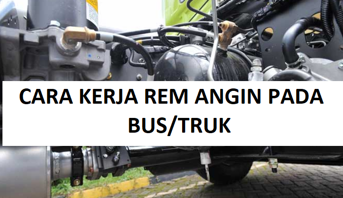Mengenal Komponen Dan Cara Kerja Rem Angin Pada Bus Dan Truk - Gerai ...