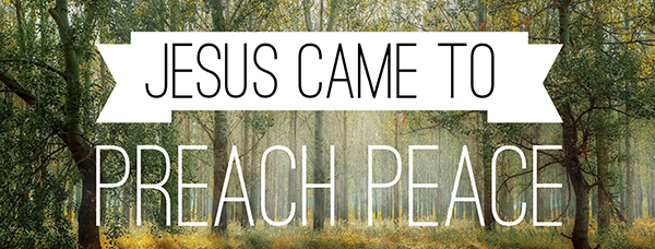 His Word is Truth: Advent Day 16: Jesus Came to Preach Peace