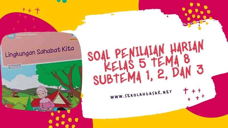 Soal Penilaian Harian Kelas 5 Tema 8 Subtema 1, 2, dan 3 - SekolahDasar.Net