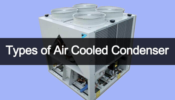 Types of Air Cooled Condenser - Application and Advantages