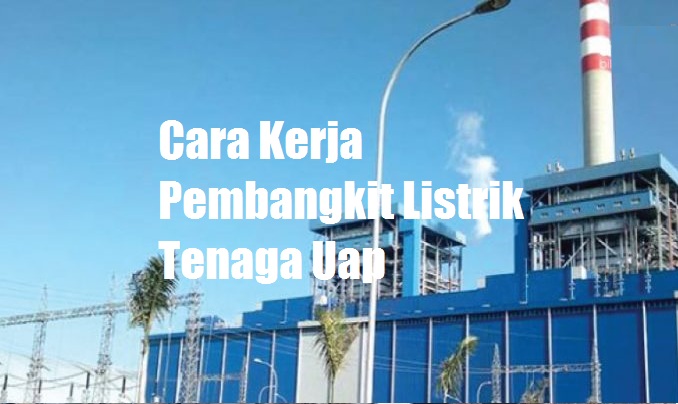 Cara Kerja Pembangkit Listrik Tenaga Uap (PLTU) - AsDDzulkifli