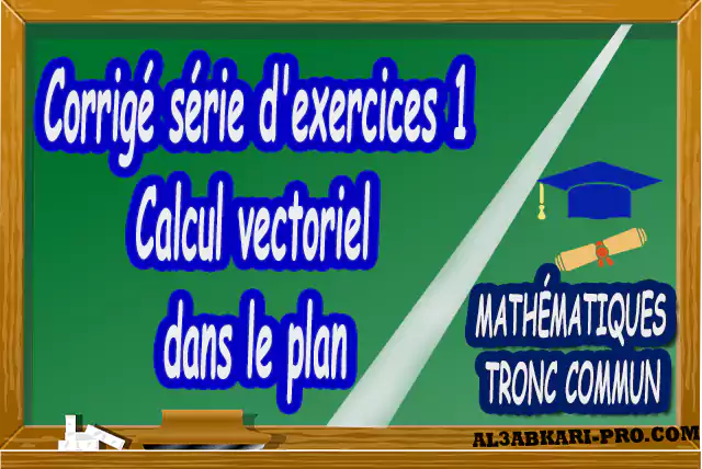 Corrigé série d'exercices 1 Calcul vectoriel dans le plan de Tronc ...