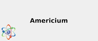 All about Americium: Properties, Color, Uses and more... 2022