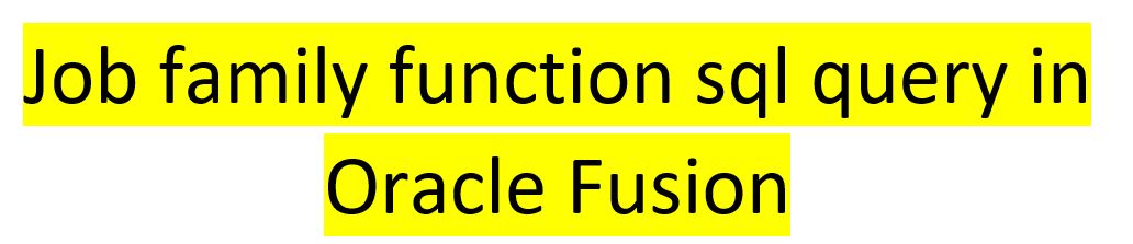 Oracle Application's Blog: Job family function sql query in Oracle Fusion