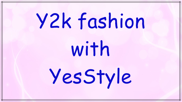 GREAT SKINandLIFE: RECREATING Y2K FASHION with YESSTYLE