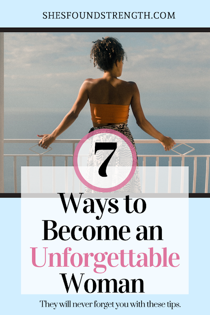 7 Ways You Can Be an Unforgettable Woman | She's Found Strength