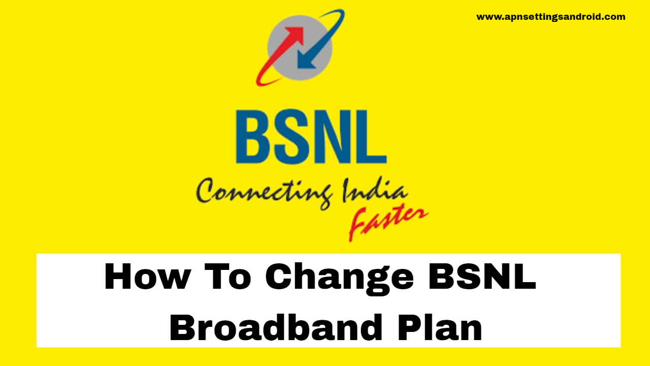 Change BSNL Broadband Plan With New Internet Plans Apn Settings change-bsnl-broadband-plan-with-new-internet-plans-apn-settings