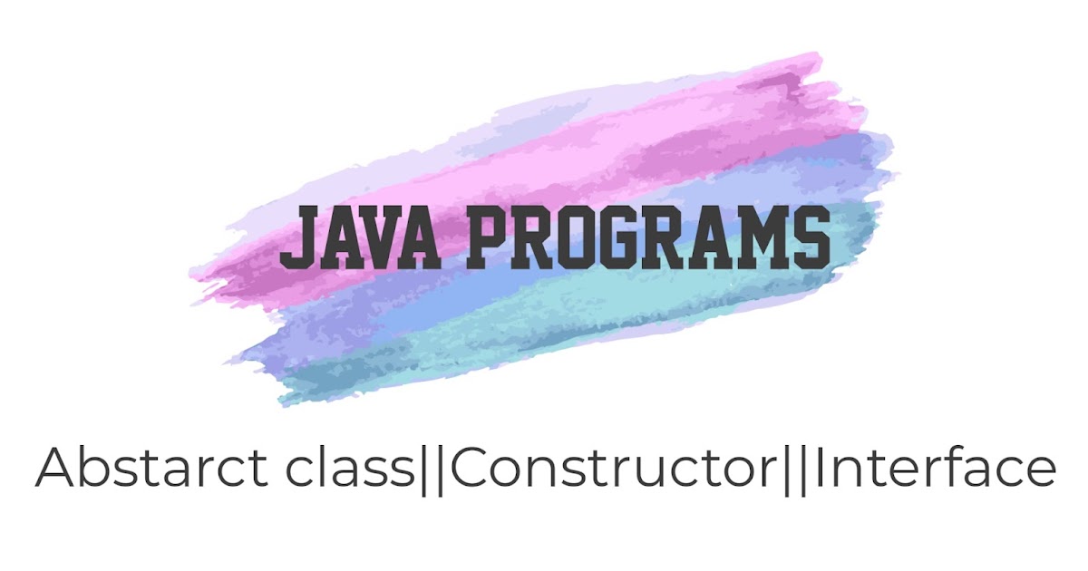 JAVA PROGRAMS || ABSTARCT CLASS || CONSTRUCTOR || INTERFACE