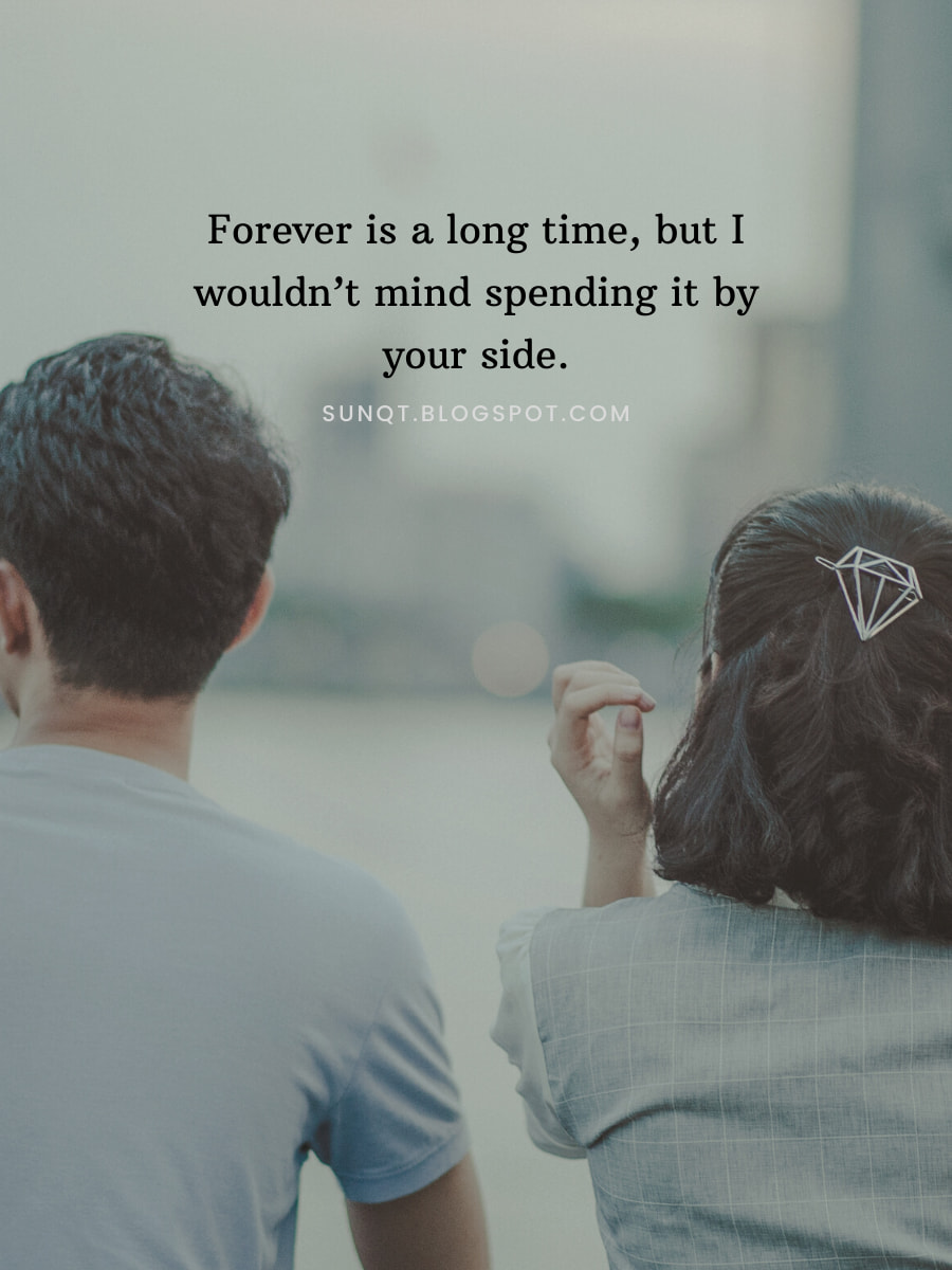 Forever is a long time, but I wouldn’t mind spending it by your side ...