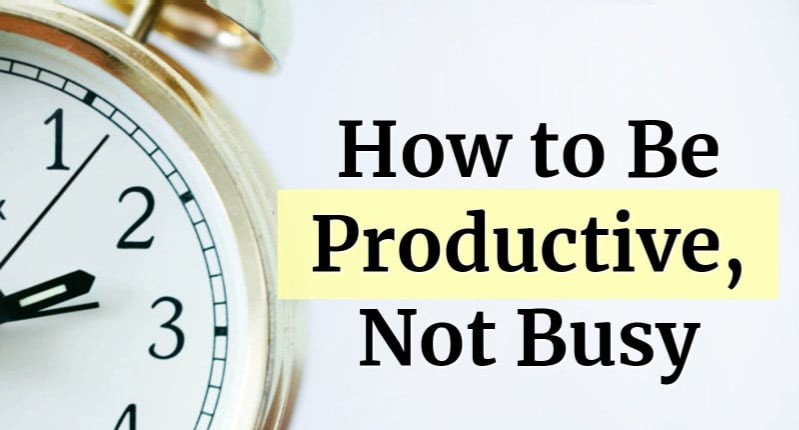 Busy vs. Productive: 5 Tips to Be Productive, Not Busy