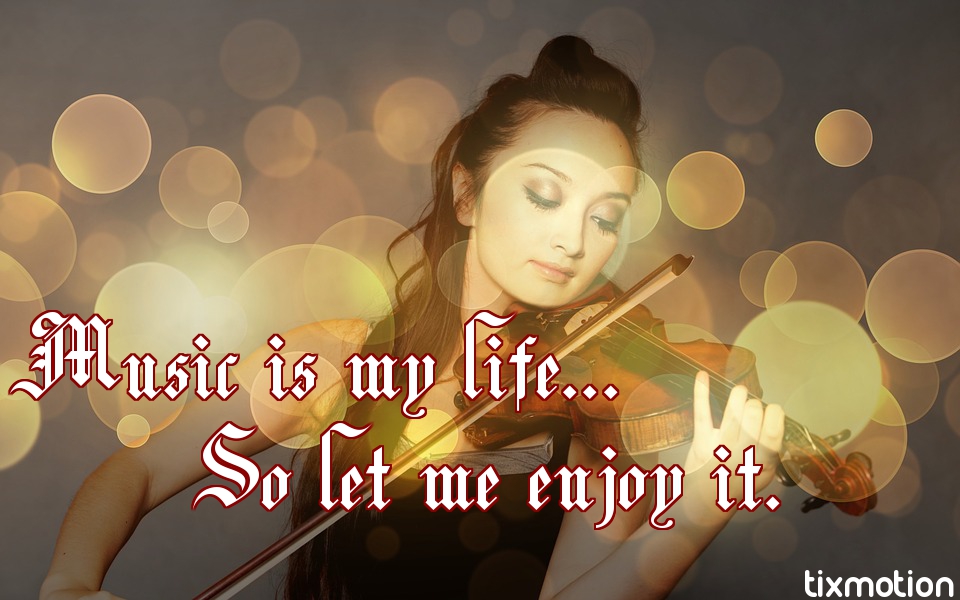 [Music]Music is my life... So let me enjoy it.