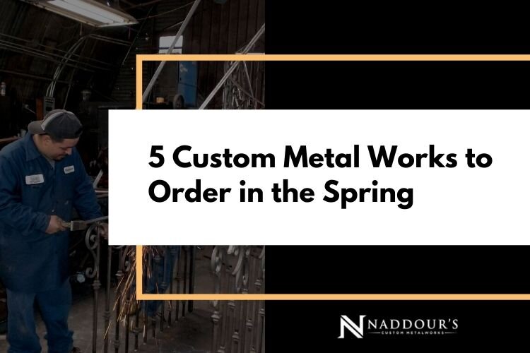 Naddour's Custom Metalworks: 5 Custom Metal Works to Order in the Spring