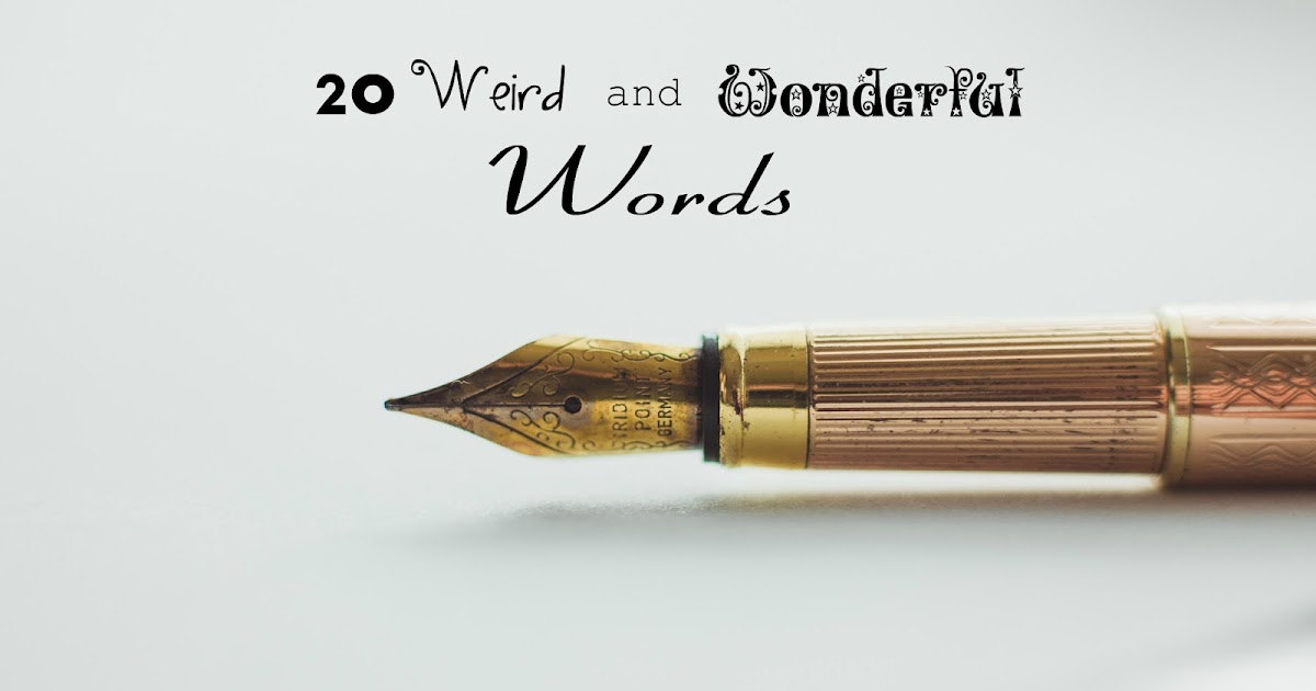 20 Weird And Wonderful Words 20-weird-and-wonderful-words