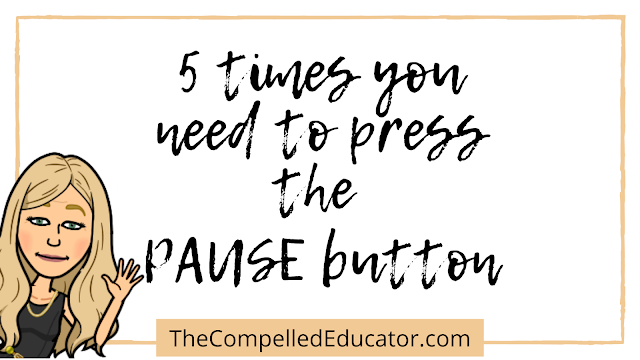 The Compelled Educator: 5 times you need to press the Pause button