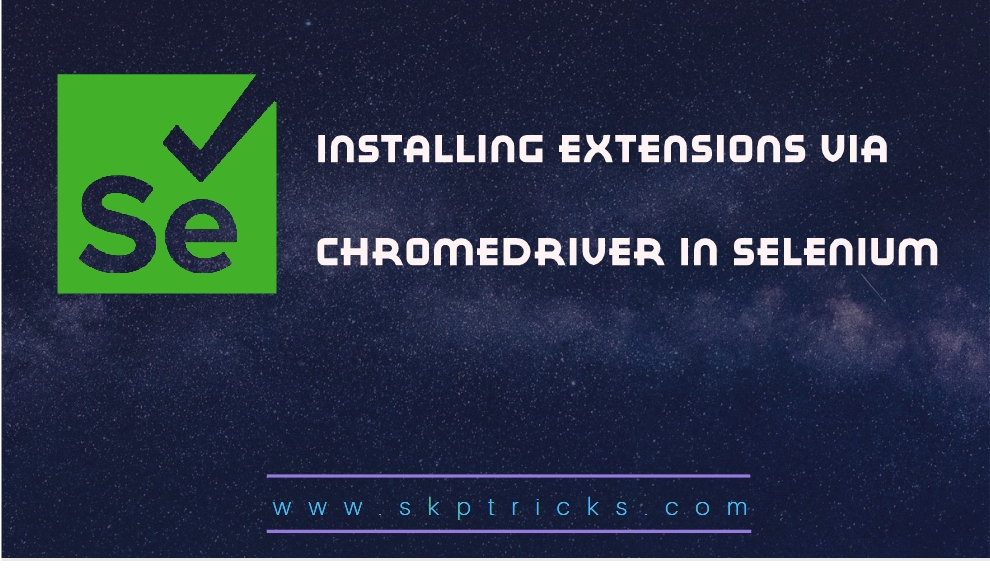 Installing extensions via ChromeDriver in selenium | SKPTRICKS
