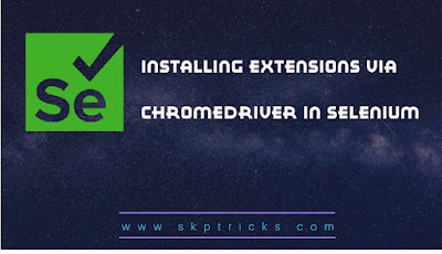 Installing extensions via ChromeDriver in selenium | SKPTRICKS