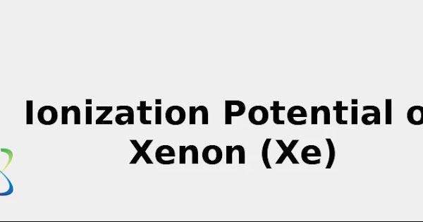 Ionization Potential of Xenon (Xe) [& Color, Uses, Discovery ... 2022