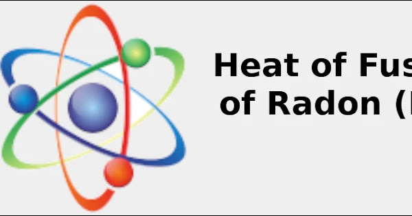 Heat of Fusion of Radon (Rn) + Discovery, Color, Sources ... 2022