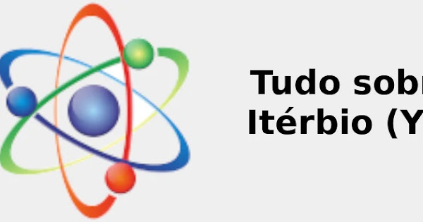 Tudo sobre Itérbio (Yb) ☢️: Cor, Usos, Descoberta ... 2022