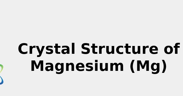 2022: Crystal Structure of Magnesium (Mg) [& Color, Uses, Discovery ...