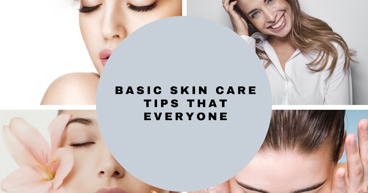 BASIC SKIN CARE TIPS THAT EVERYONE - Gracaretips