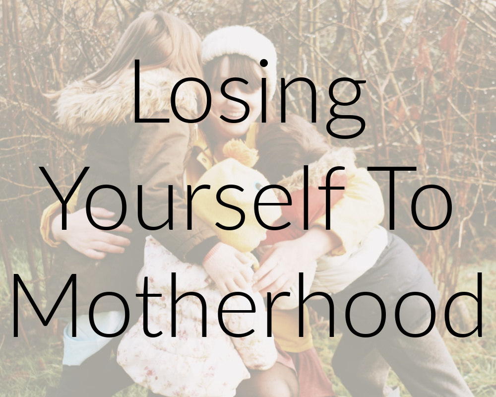 Losing Yourself To Motherhood Whimsical Mumblings