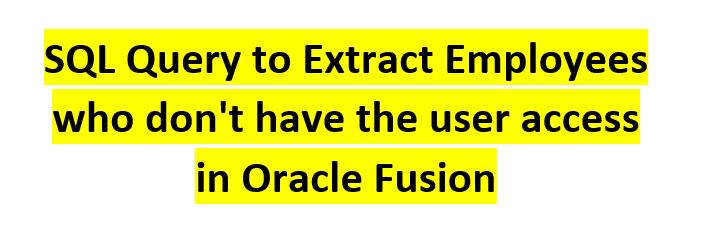 Oracle Application's Blog: SQL Query to Extract Employees who don't have the user access in ...
