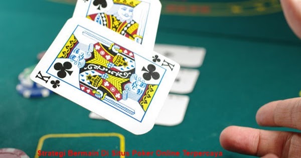 Strategi Bermain Di Situs Poker Online Terpercaya - Tips Dan Panduan Cara Bermain Situs Poker Online