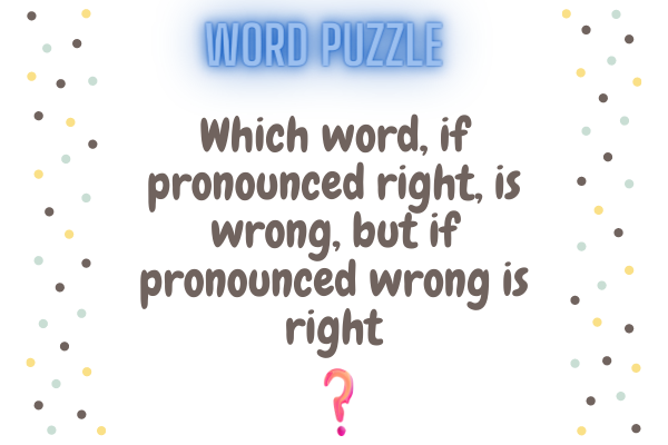 Which Word If Pronounced Right Is Wrong - with Answer | Word Puzzle ...