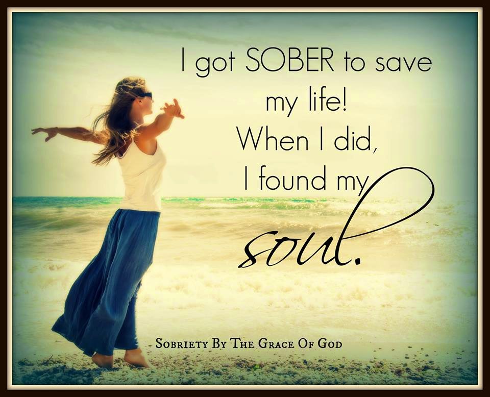 I got sober to save my life. When I did, I found my soul.