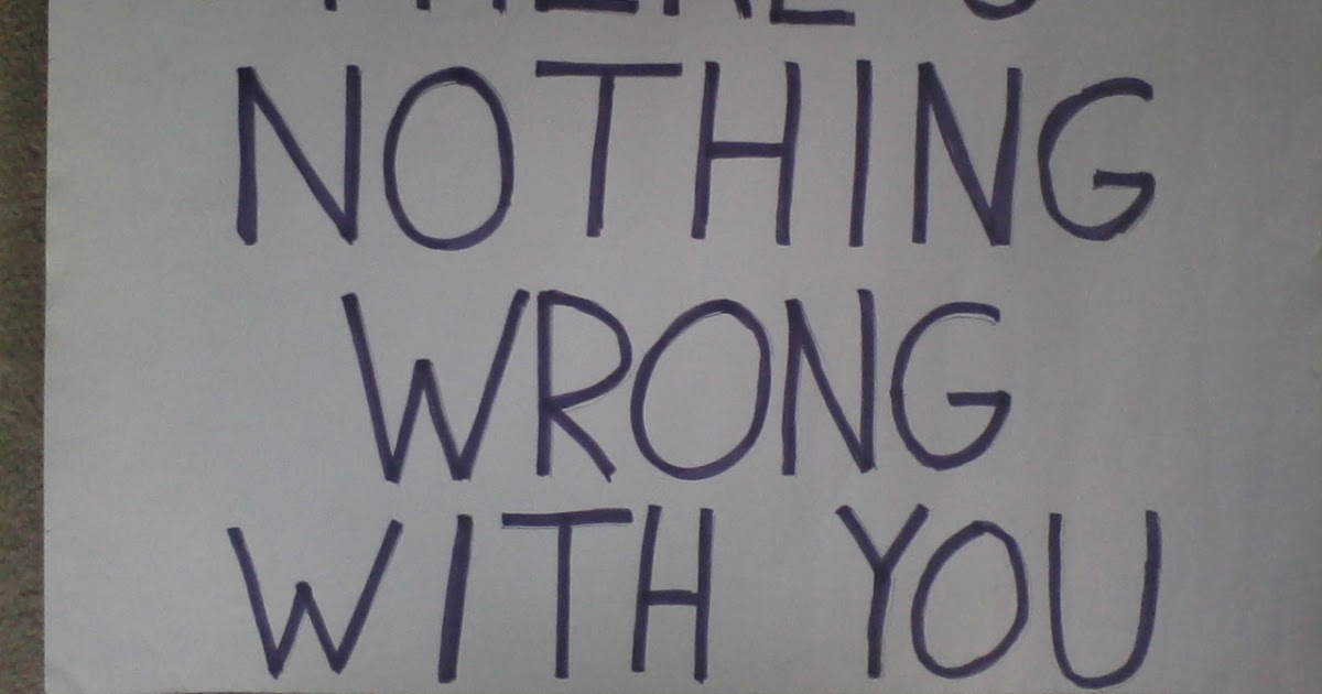 Signs On The Quad Theres Nothing Wrong With You
