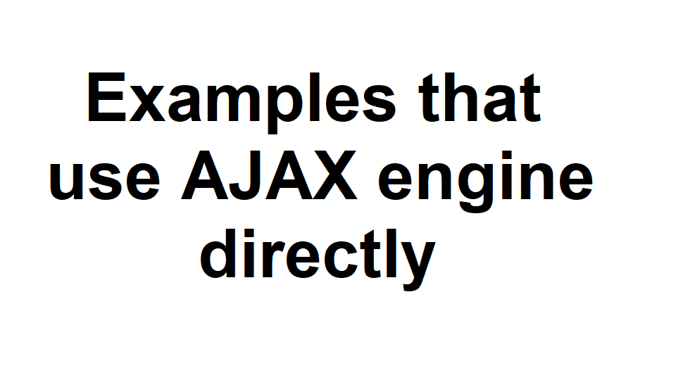 Examples that use the AJAX Engine directly
