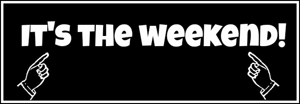 Holy Everything: It's the Weekend