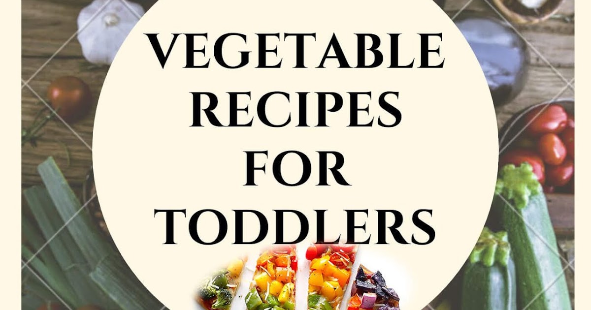 Vegetable Recipes For Toddlers vegetable-recipes-for-toddlers
