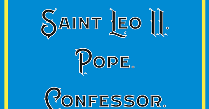 ZEPHYRINUS.: Saint Leo II. Pope. Confessor. Feast Day, Today, 3 July ...