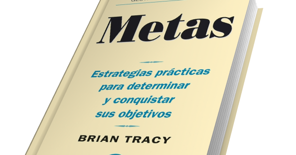 METAS, ESTRATEGIAS PRÁCTICAS PARA DETERMINAR Y CONQUISTAR SUS OBJETIVOS ...