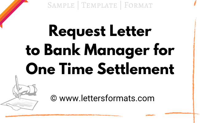 Request Letter Format To Bank Manager For One Time Settlement request-letter-format-to-bank-manager-for-one-time-settlement