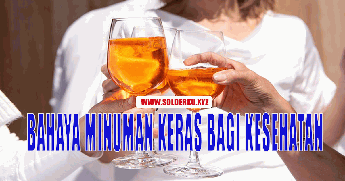 √10 Bahaya Minuman Keras Bagi Kesehatan Yang Harus Di Waspadai - solderku