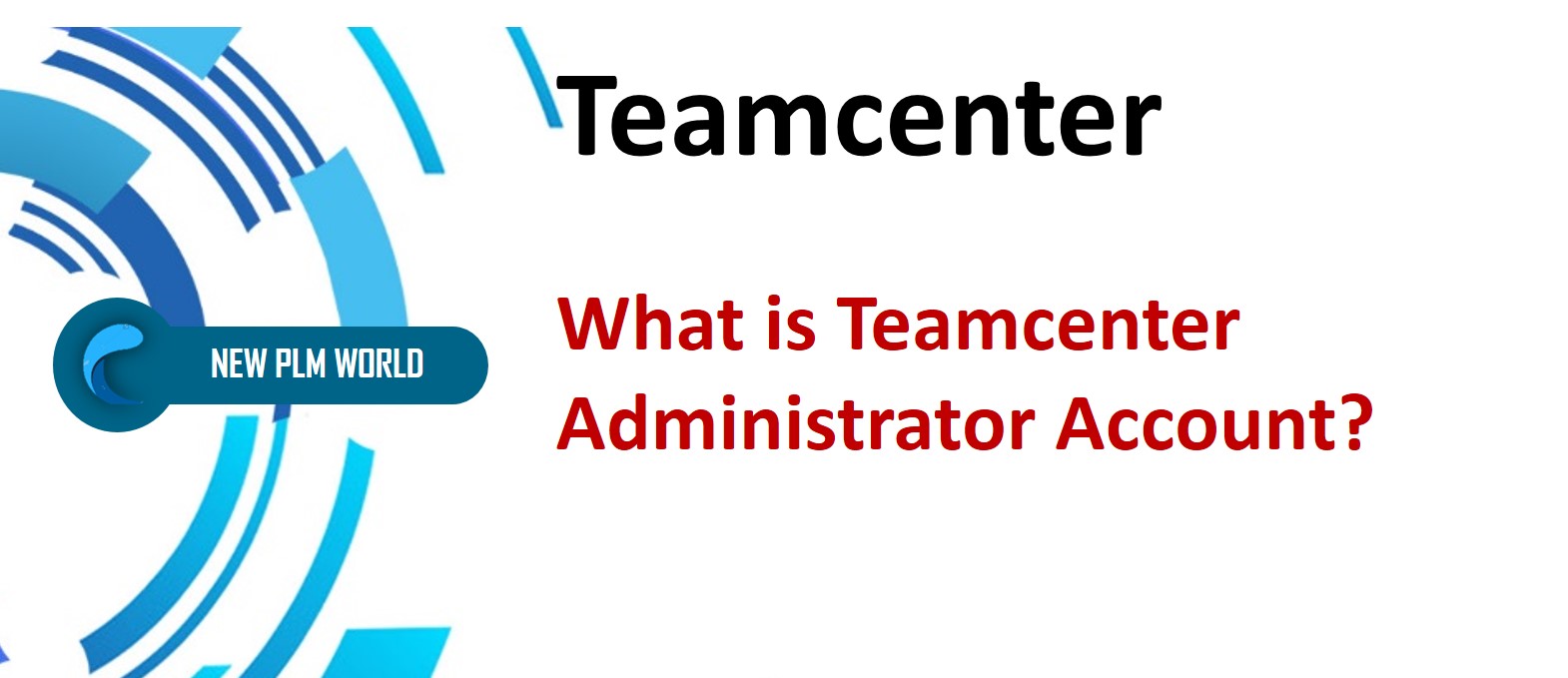 What is teamcenter Administrator account ? | NEW PLM WORLD