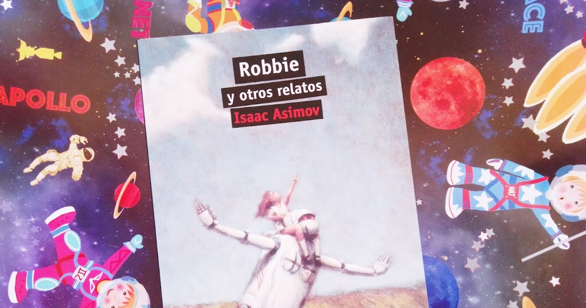 ROBBIE Y OTROS RELATOS: ¡Asimov, el padre de la robótica literaria ...