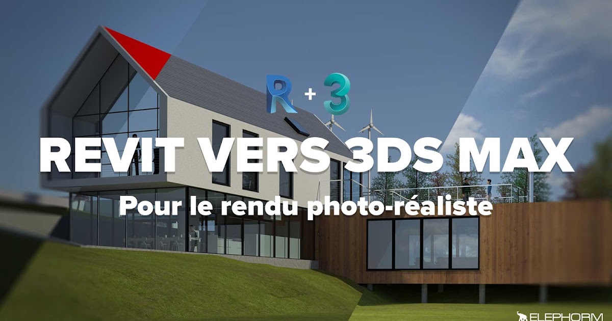 Elephorm - De Revit à 3DS Max : Le rendu photoréaliste - FORMATION B.TP.H