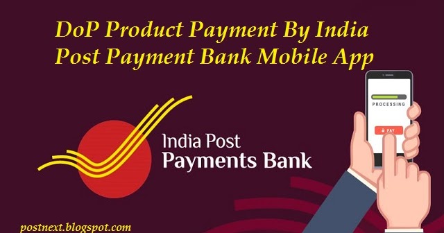 DoP Product Payment By India Post Payment Bank Mobile App - Post Next