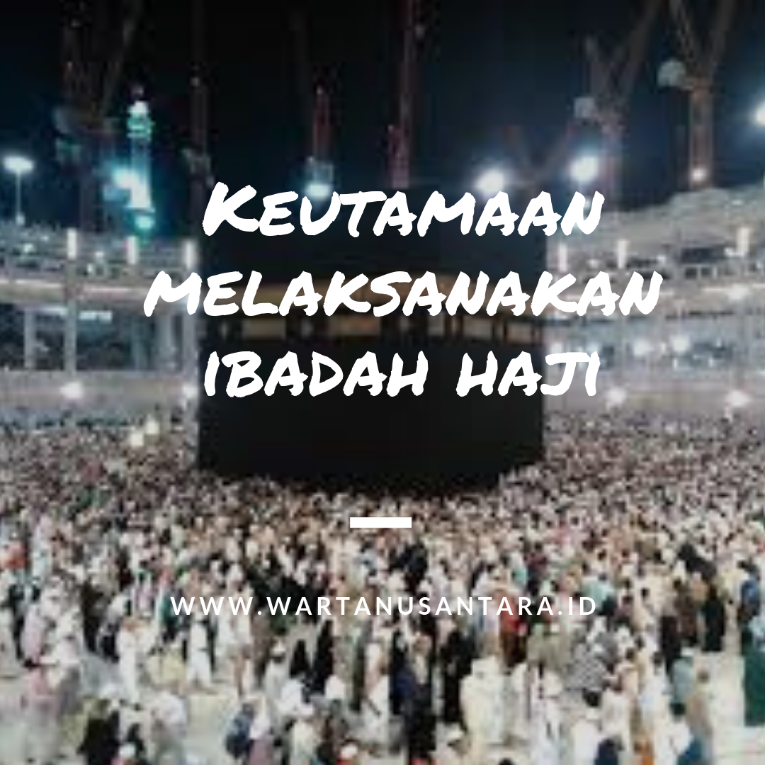 Keutamaan melaksanakan ibadah haji Keutamaan melaksanakan ibadah haji