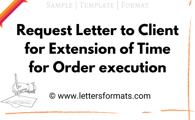 Request Letter to Client for extension of time for Order execution