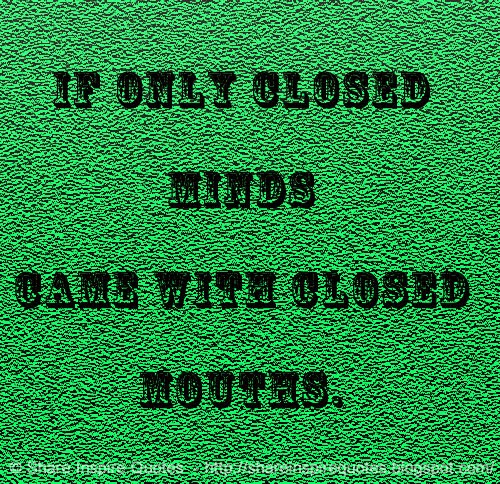 If only closed MINDS came with closed MOUTHS. | Share Inspire Quotes